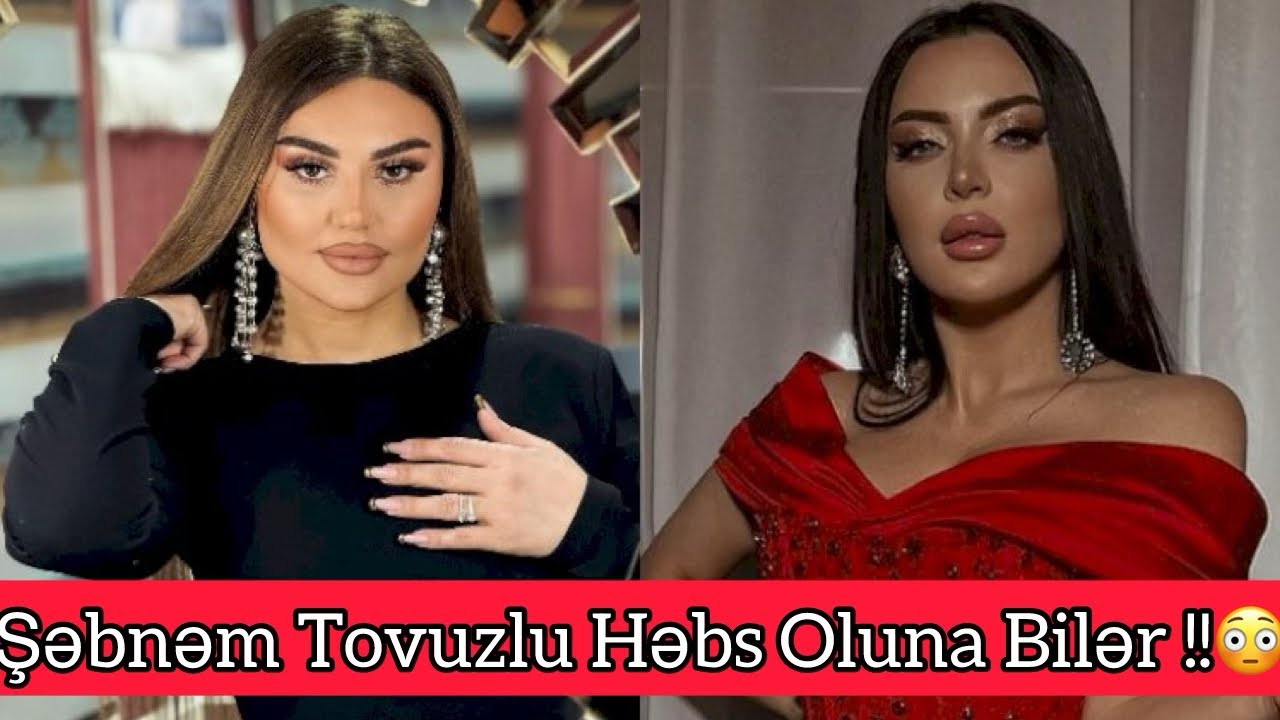 ŞOK SƏBƏB! Şəbnəm Tovuzlu Həbs Oluna Bilər ! - YouTube
