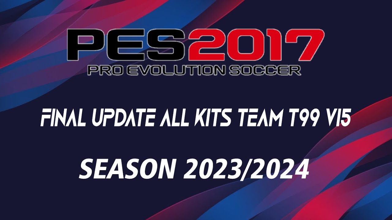 KIT PES 2017 - FINAL UPDATE KIT ALL LEAGUE 2024 T99 V.15 - YouTube