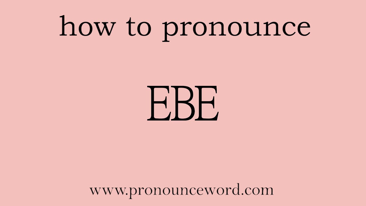 pronounce word:how to pronounce EBE in english (correct!). - YouTube