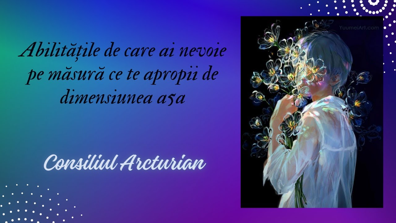 Abilitățile de care ai nevoie, pe măsură ce te apropii de dimensiunea a5a!🌟CONSILIUL ARCTURIAN ...