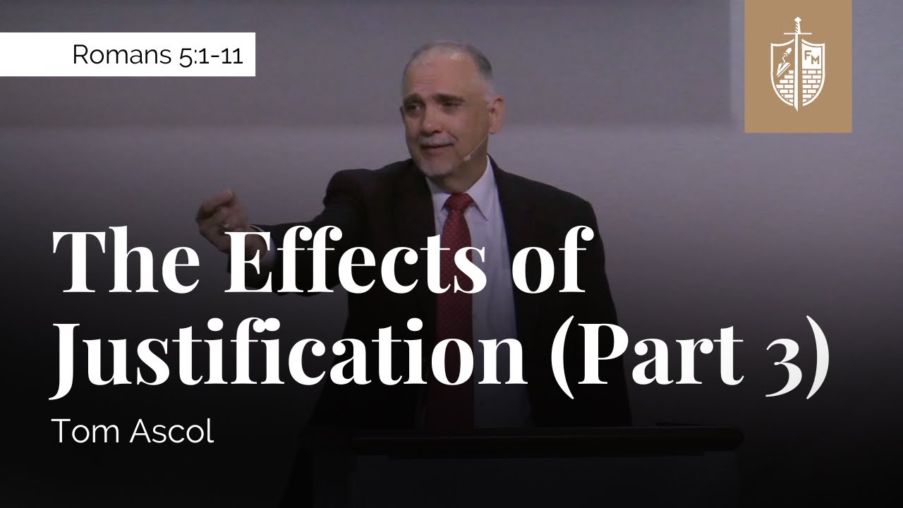 The Effects of Justification (Part 3) - Romans 5:1-11 | Tom Ascol - YouTube
