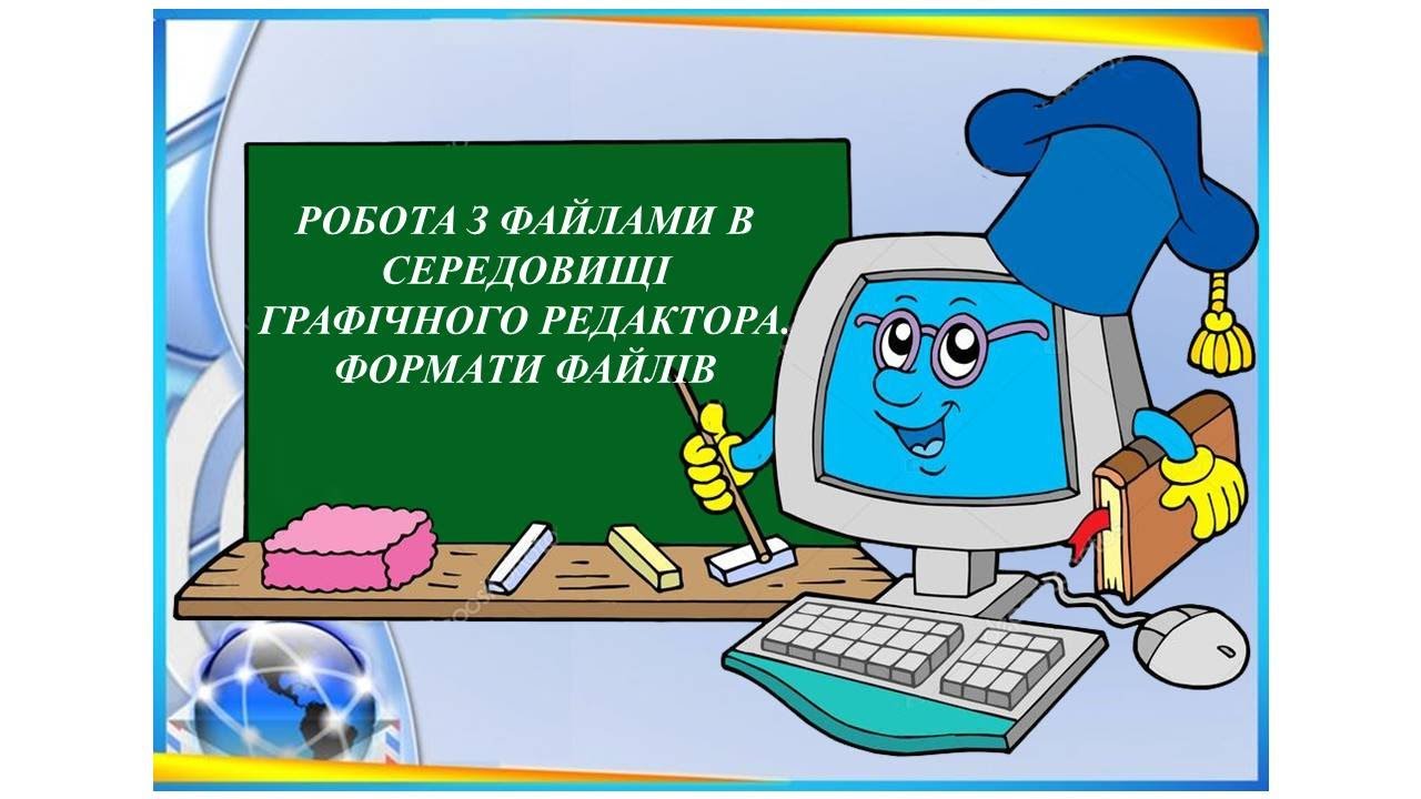 Робота з файлами у середовищі графічного редактора Формати файлів