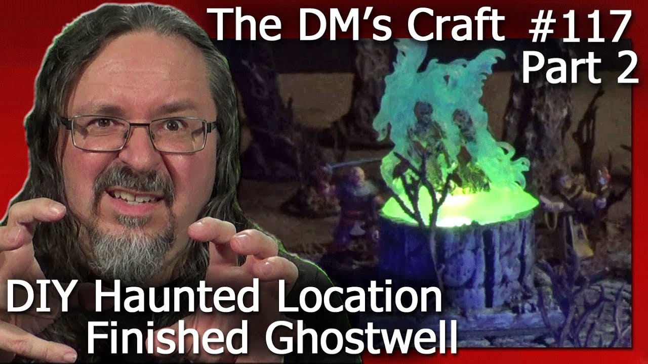 Finishing a Haunted Location Ghostwell for D&D (DM's Craft #117/Part 2 ...