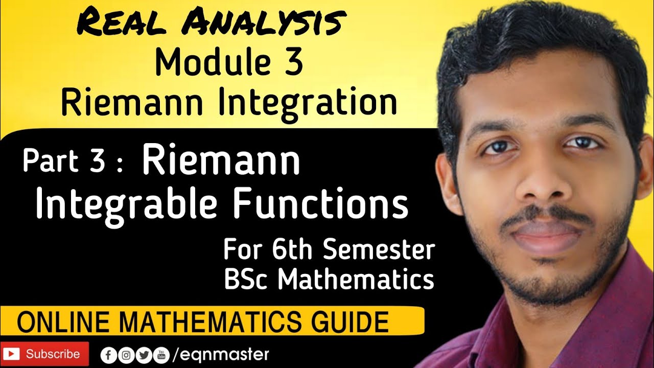 REAL ANALYSIS. MOD 3: RIEMANN INTEGRATION. PART 3: RIEMANN INTEGRABLE ...