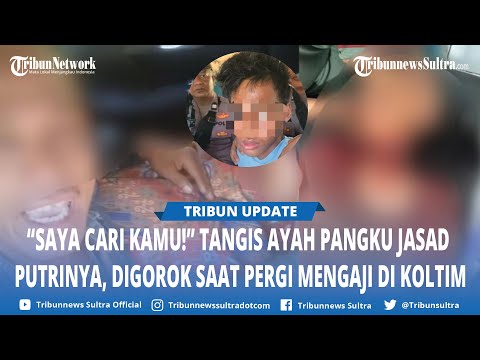 'Saya Cari Kamu' Pilu Ayah Pangku Jasad Anak Perempuan Tewas Digorok di Kolaka Timur, Kata Polisi