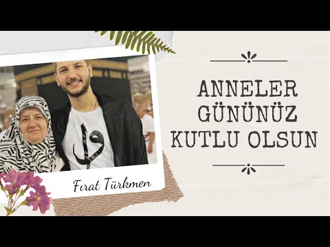 BÜTÜN ANNELERİN ANNELER GÜNÜ KUTLU OLSUN ! - FIRAT TÜRKMEN
