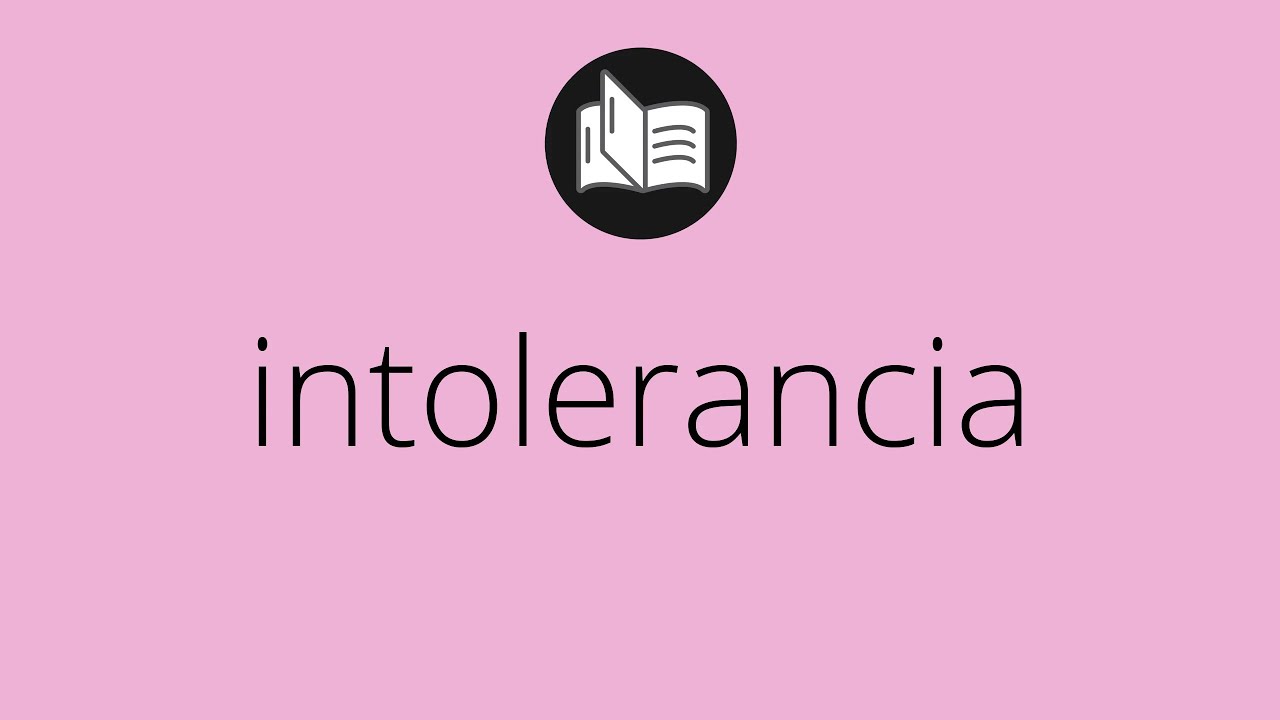 Que significa INTOLERANCIA • intolerancia SIGNIFICADO • intolerancia ...