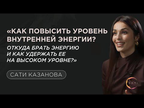 Сати Казанова: «Как повысить уровень внутренней энергии? И как удержать ее на высоком уровне?»