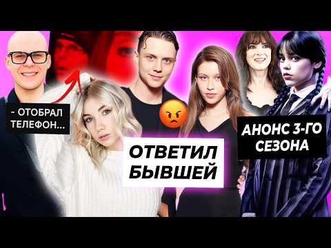 Ваня Дмитриенко ответил бывшей Саше Айс / Токсис вырвал телефон у девушки / Анонс 3 сезона Уэнсдей