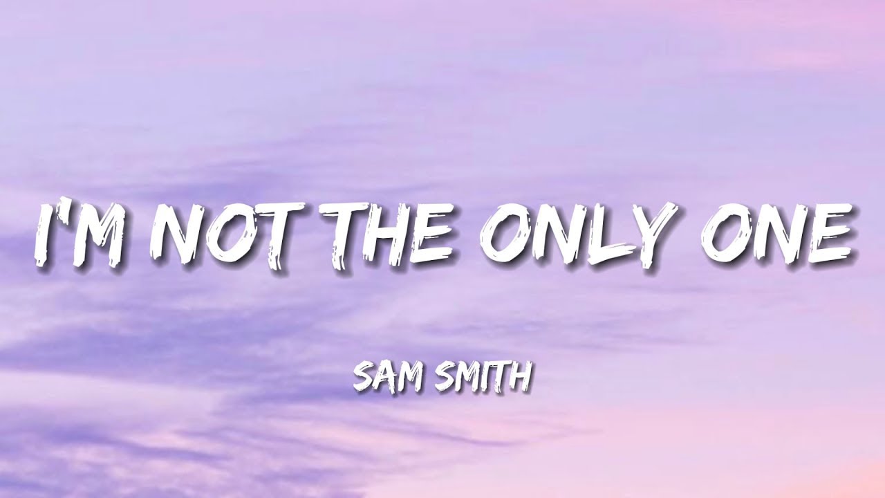 Sam Smith - I'm Not The Only One (Lyrics) - YouTube