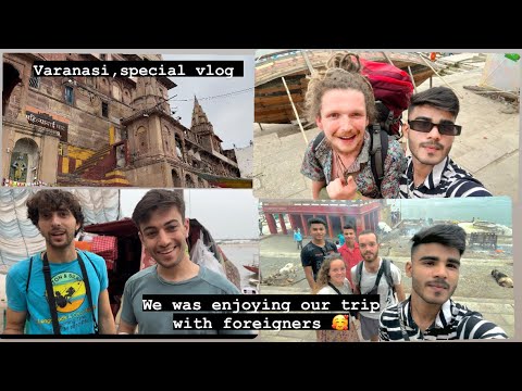 Varanasi special and we enjoy our trip with foreigners Varanasi is a ...