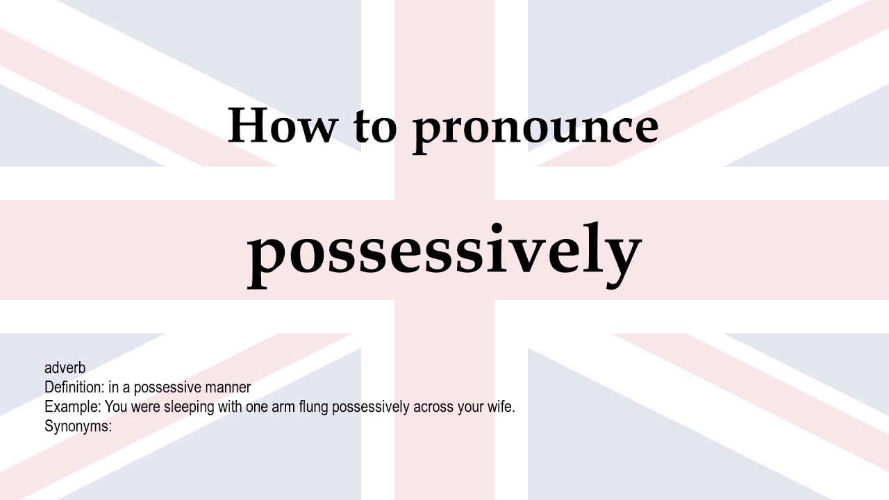 How to pronounce 'possessively' + meaning - YouTube