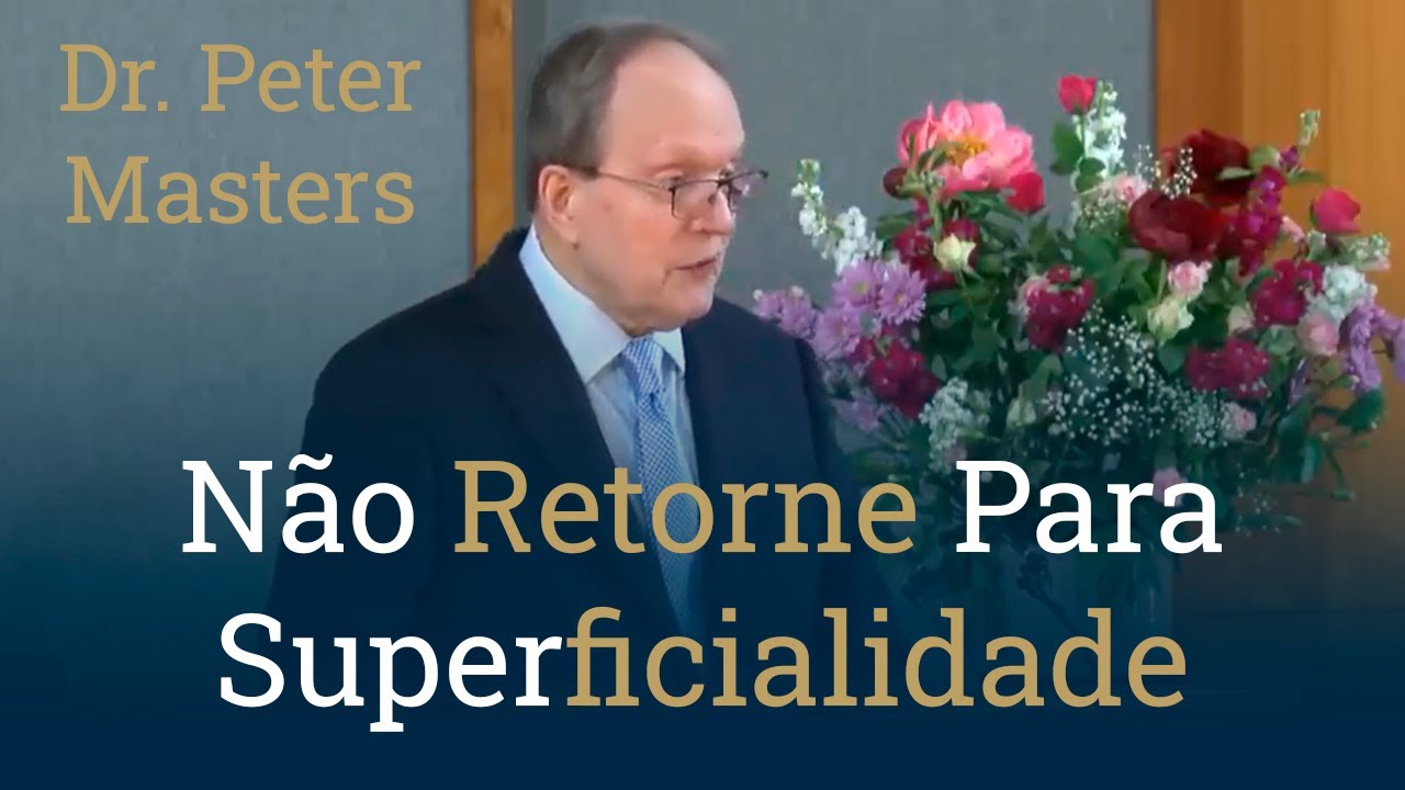 Não Retorne Para Superficialidade - Dr. Peter Masters - YouTube