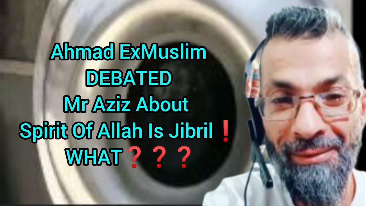 Ahmad ExMuslim DEBATED Mr Aziz About Spirit Of Allah Is Jibril WHAT 😧🤣😁 ...