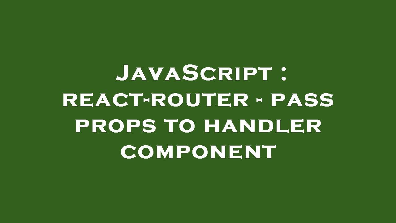 Javascript React Router Pass Props To Handler Component Youtube