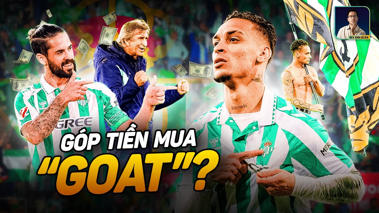 KHI REAL BETIS PHẢI GÓP TIỀN ĐỂ GIỮ CHÂN "GOAT" ANTONY - YouTube