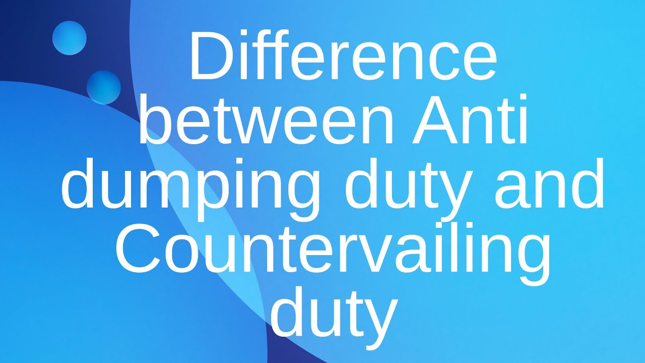 What is duty ?- Difference between Anti dumping duty and Countervailing ...