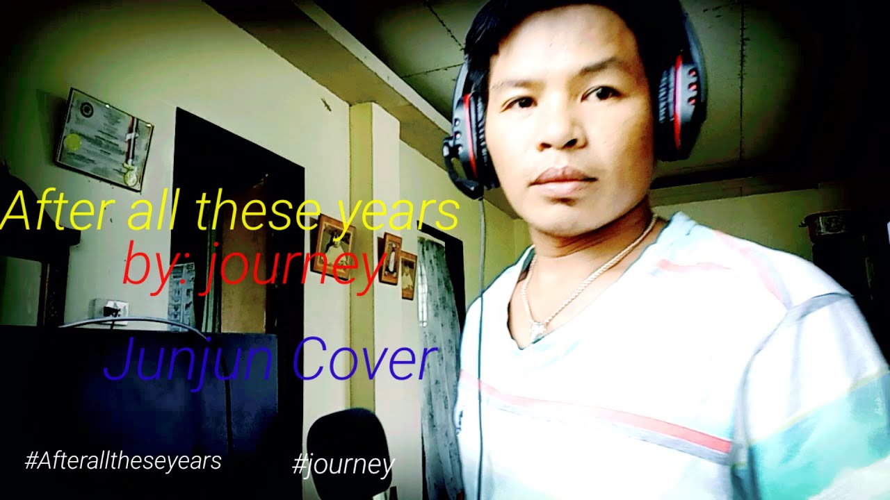 After all these years By: Journey/Arnel PinedaCover by:Junjun - YouTube