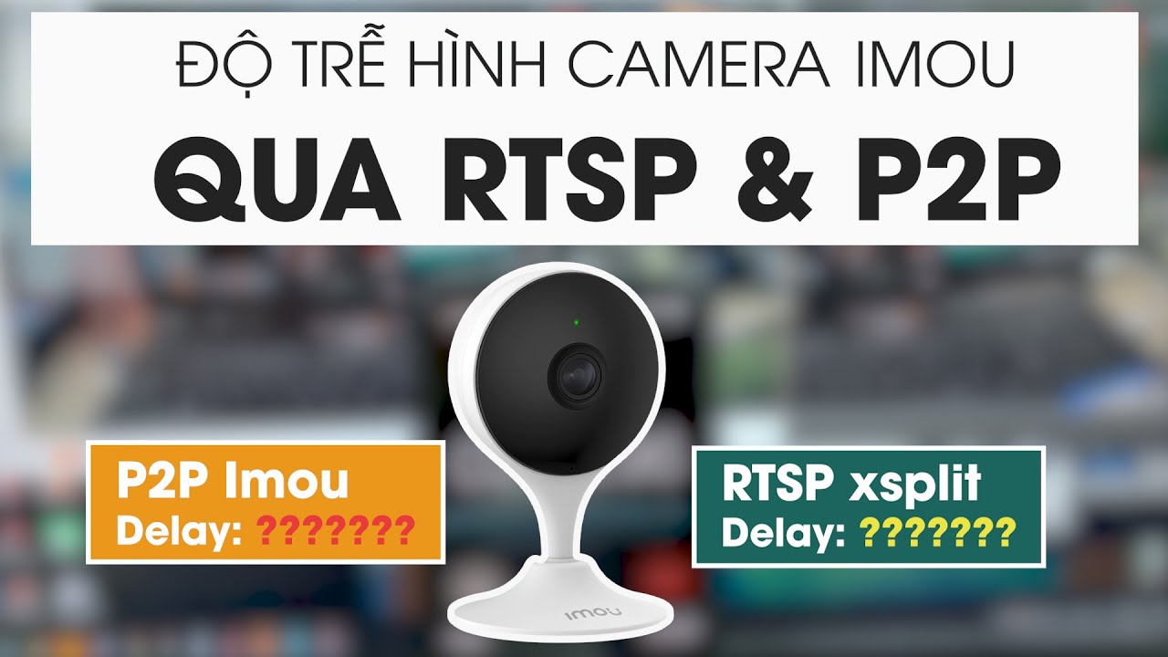 Camera imou: Độ trễ hình qua RTSP và P2P - YouTube