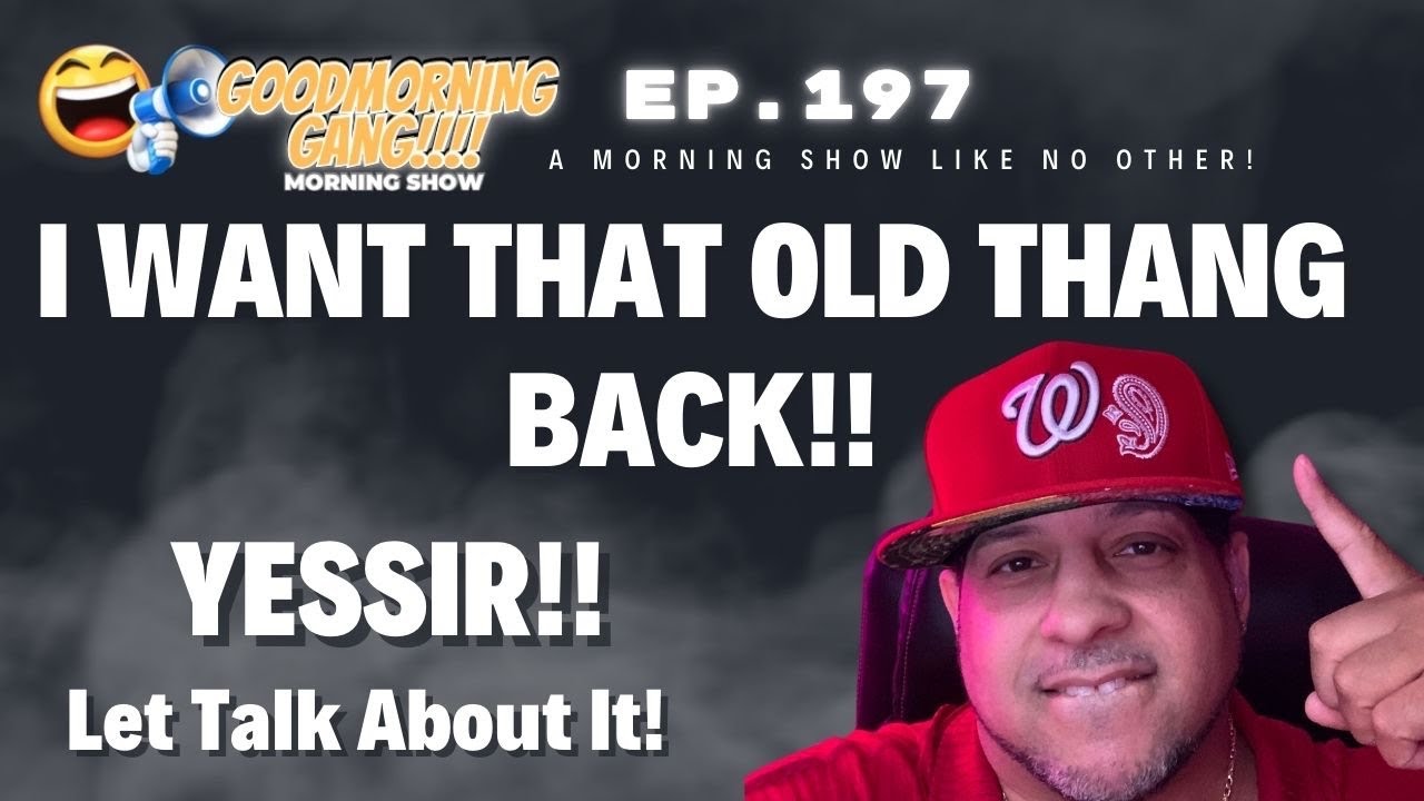 GoodMorning Gang Morning Show Ep. 197 - I Want That Old Thang Back ...