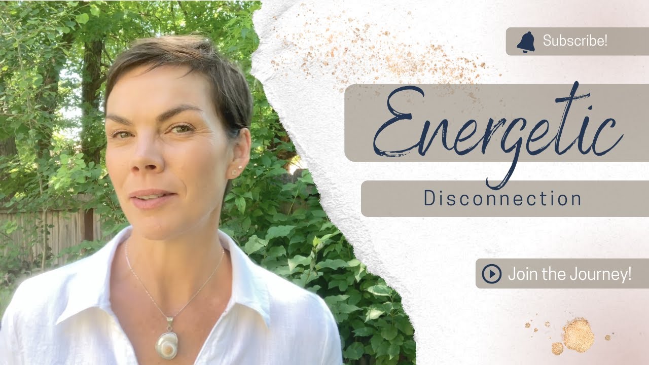 Energetic Disconnection - How to Create & Maintain Connection AND Get ...