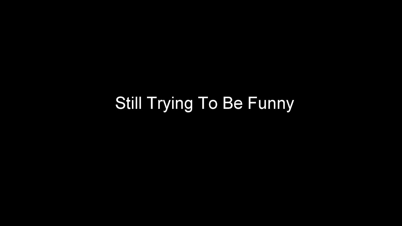 Still Trying To Be Funny - YouTube