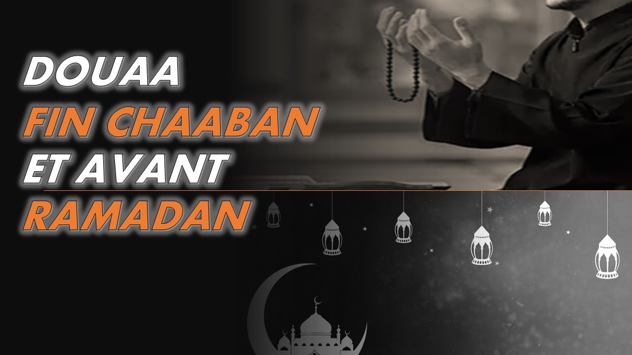 DOUAA DE FIN CHAABAN ET AVANT RAMADAN - DEMANDES DE PASSER UN TRÈS BON ...