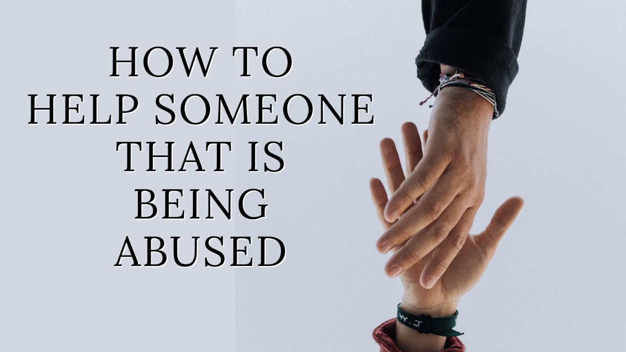 HOW TO HELP SOMEONE THAT IS BEING ABUSED - YouTube