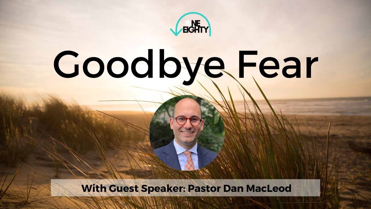 "Goodbye Fear" (One-Eighty Series) - Pastor Dan MacLeod - Sunday, May 3 ...