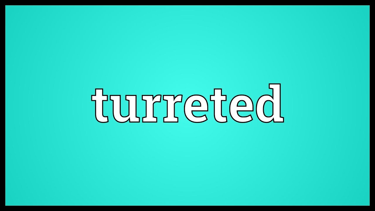 Turreted Meaning - YouTube