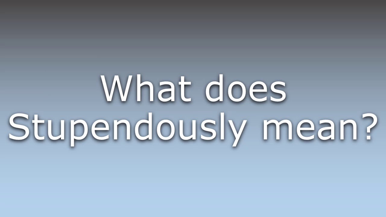 What does Stupendously mean? - YouTube
