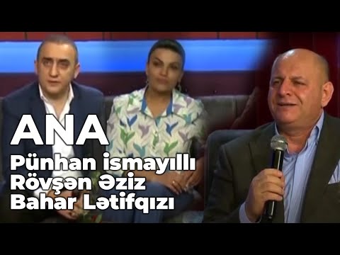 Pünhan İsmayıllı. Rövşən Ə.Bahar L. ”Ana” Gileyli Bəylər. “Qocalma ana” Mahirə Nağıqızı