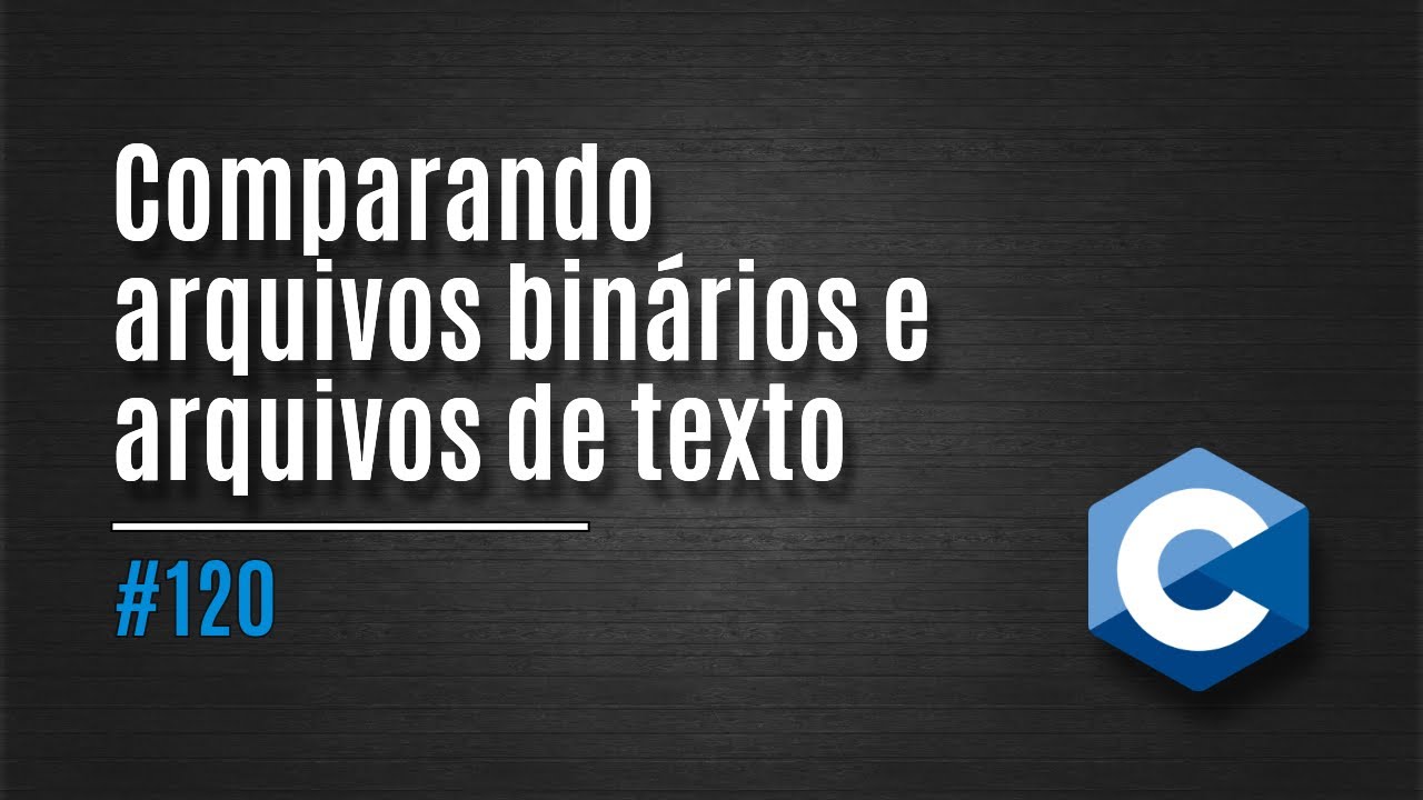 [C] 120. Comparando arquivos binários e arquivos de texto (exemplos ...
