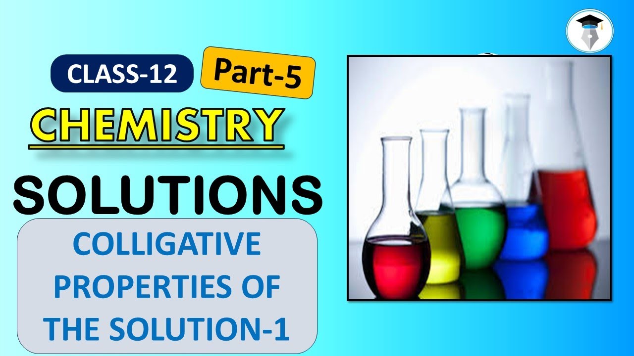 CLASS 12 : SOLUTIONS | Part-5 | COLLIGATIVE PROPERTIES OF THE SOLUTION ...