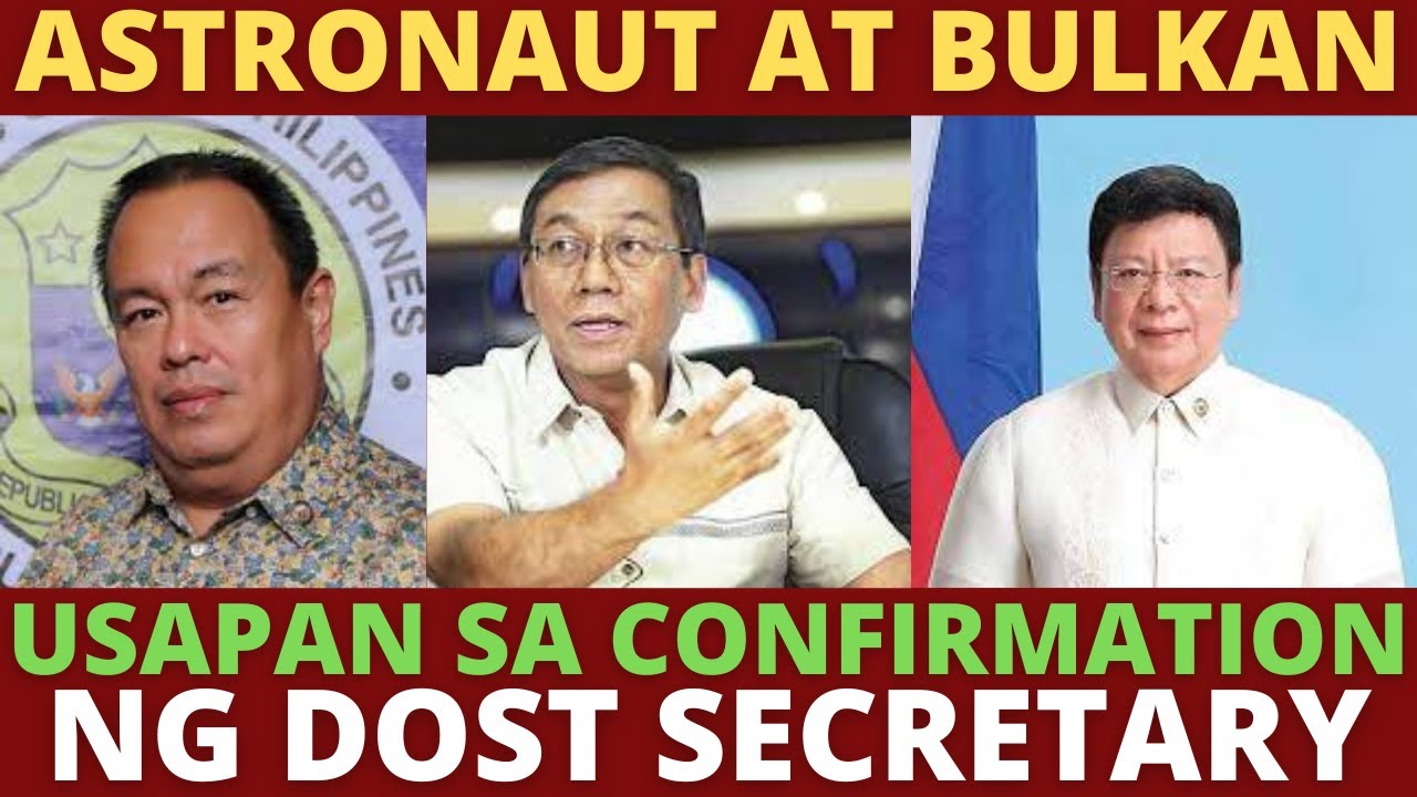 Astronaut at bulkan ang usapan sa confirmation ng DOST Secretary ...