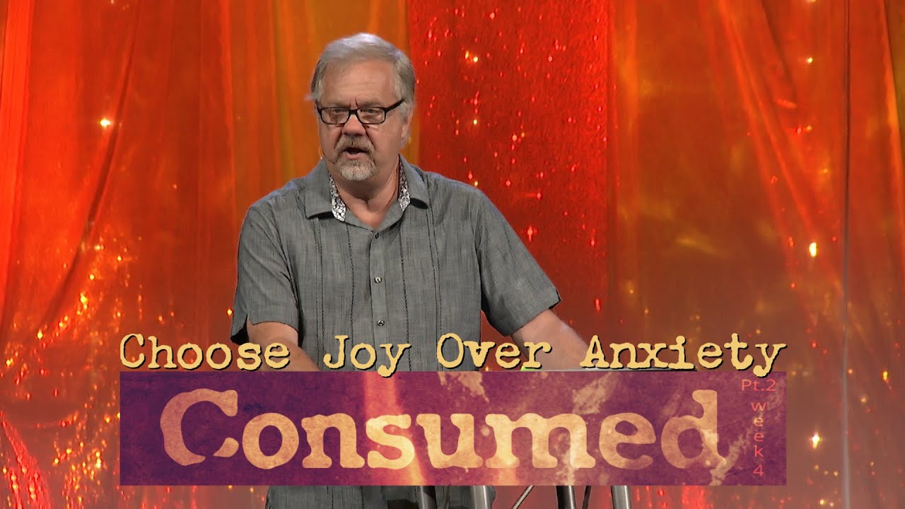 Choose Joy Over Anxiety | Pastor Dan Burrell | Consumed Pt. 2, Week 4 ...