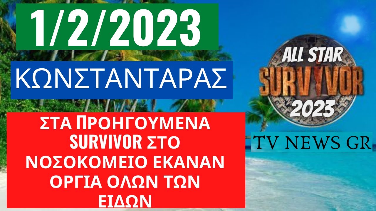 SURVIVOR ALL STAR 1/2/23 - ΚΩΝΣΤΑΝΤΑΡΑΣ - ΣΤΟ ΝΟΣΟΚΟΜΕΙΟ ΕΚΑΝΑΝ ΟΡΓΙΑ ...