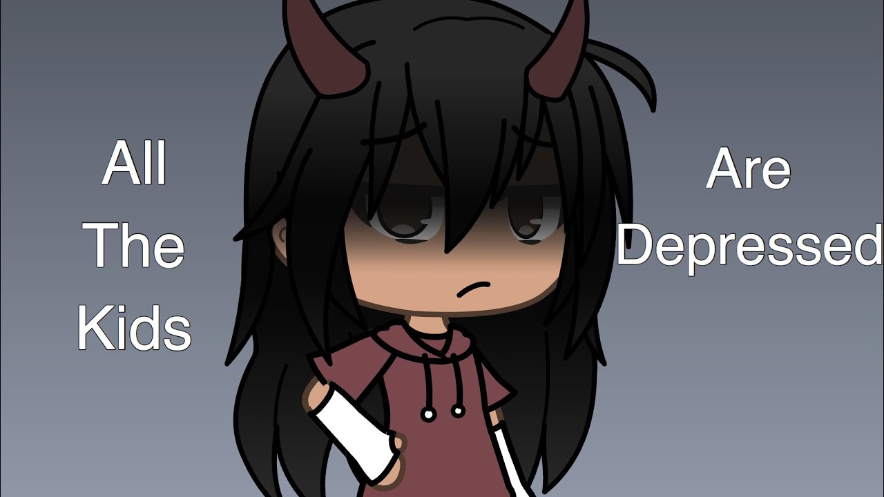 All the kids are Depressed | //Gacha Meme?\\ | [Inspired] | Made by ...