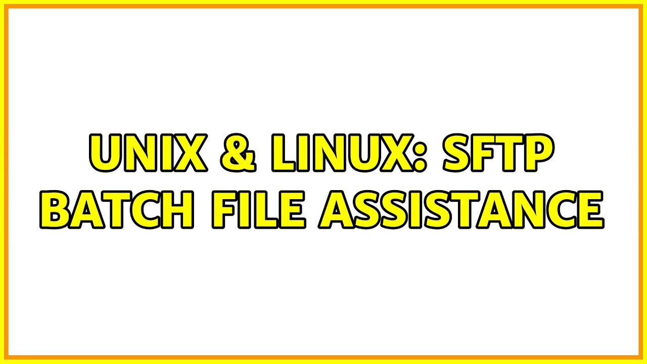 Unix Linux Sftp Batch File Assistance YouTube Unix Linux Sftp Batch File Assistance YouTube