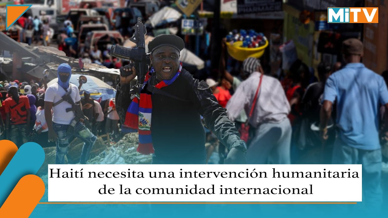 Haití necesita una intervención humanitaria de la comunidad ...