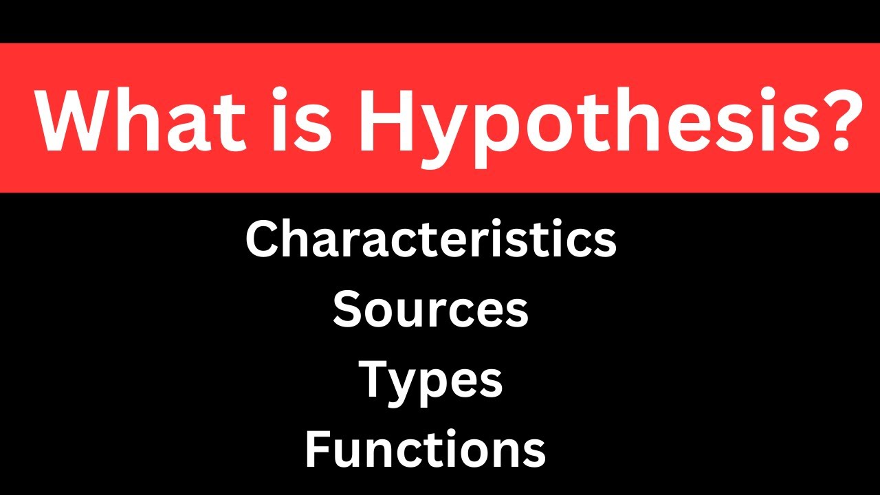 What is Hypothesis | Characteristics | Sources | Types | Examples ...