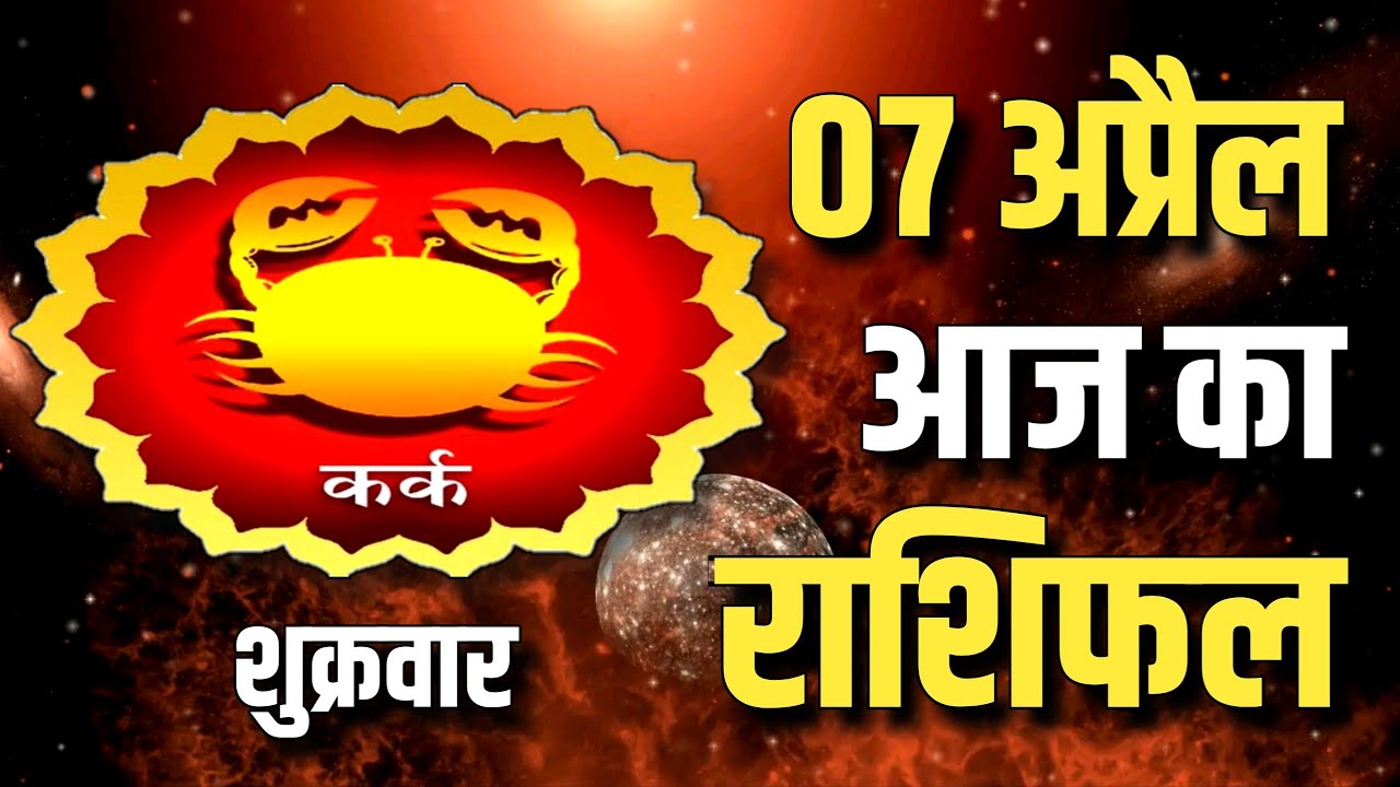 Aaj Ka Rashifal 07 April 2023 कर्क राशि आज का राशिफल | Aaj Ki Kark ...