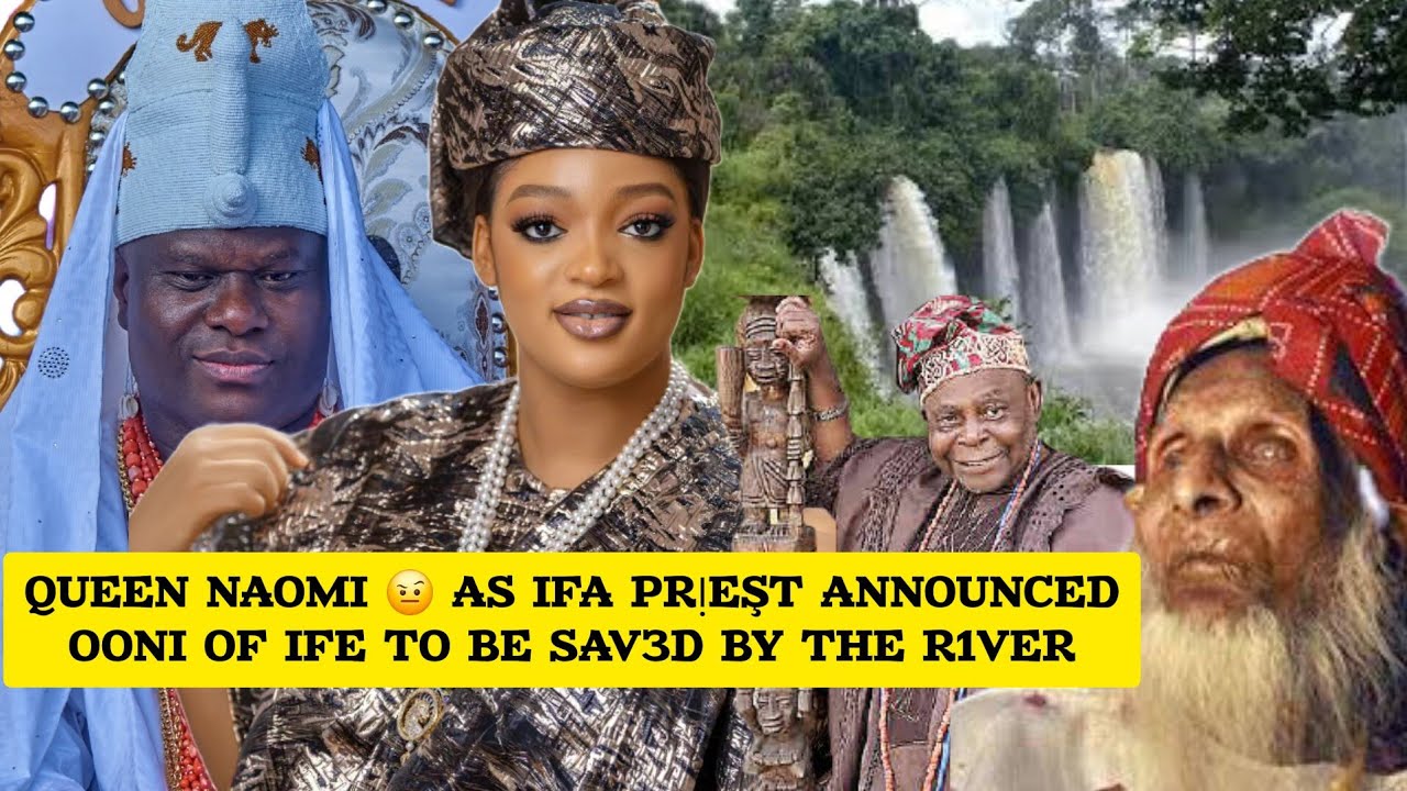 OONI OF IFE TO BE SAV3D BY ESHI MIRIN RIVER IN ILE IFE, QUEEN NAOMI 👀 ...