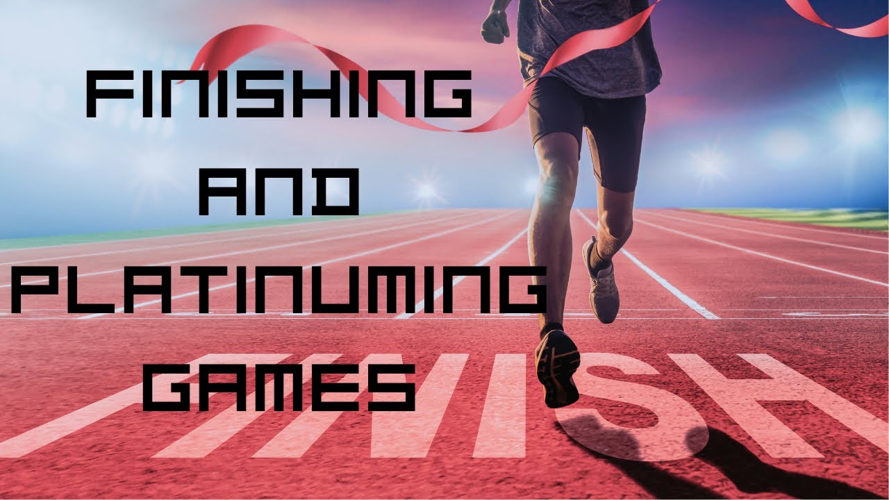 FInishing and Platinuming Games - YouTube