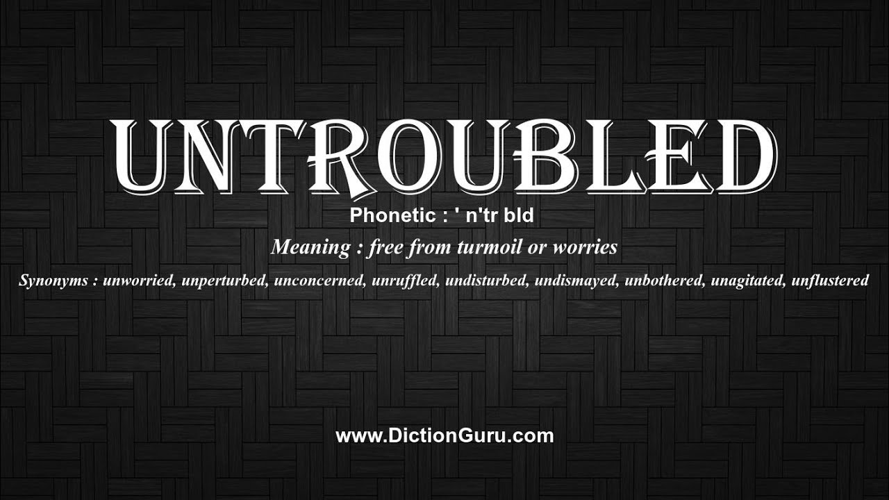 How to Pronounce untroubled with Meaning, Phonetic, Synonyms and ...