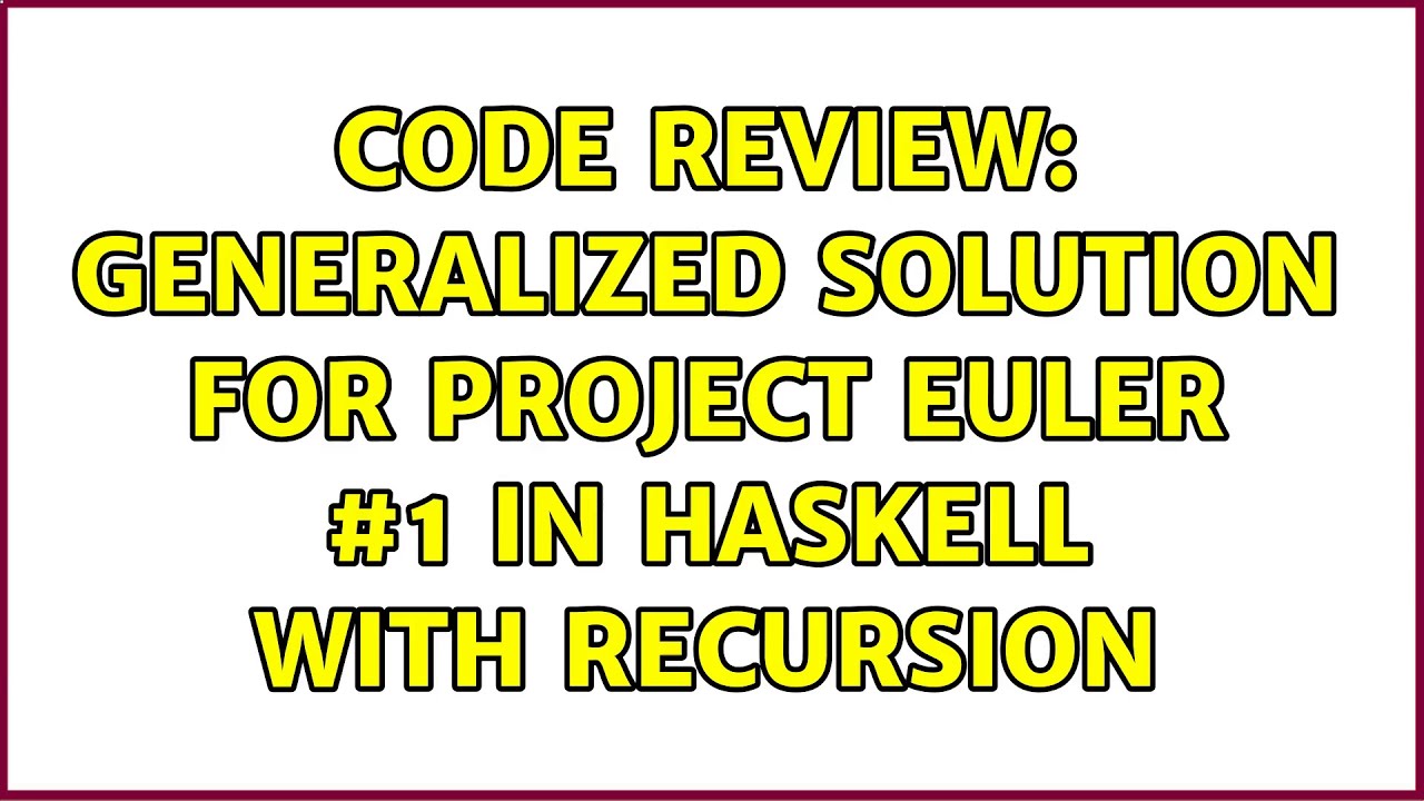 Code Review Generalized Solution For Project Euler 1 In Haskell With Recursion 2 Solutions