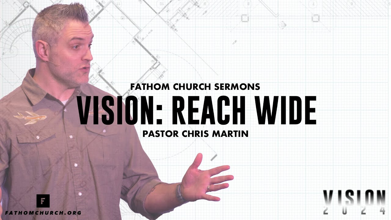 Reach Wide (Vision 2024) | Pastor Chris Martin | Fathom Church - YouTube