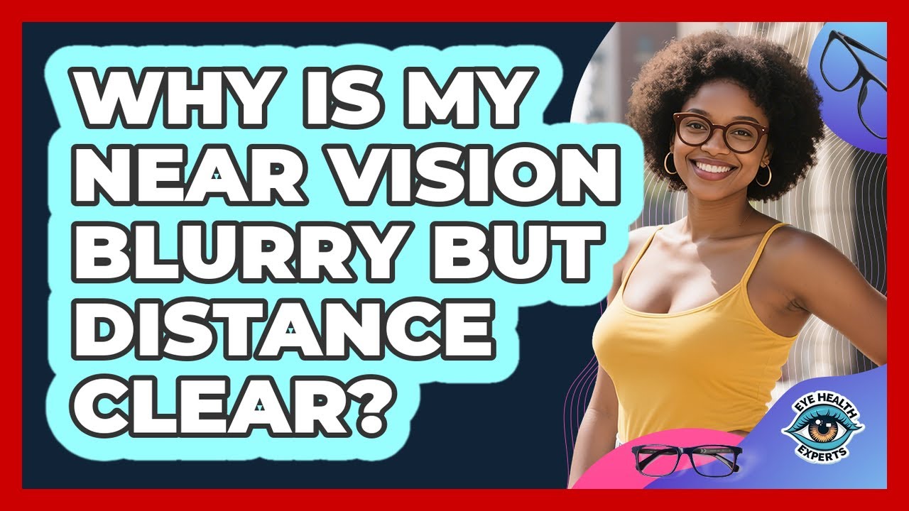 Why Is My Near Vision Blurry But Distance Clear? - YouTube