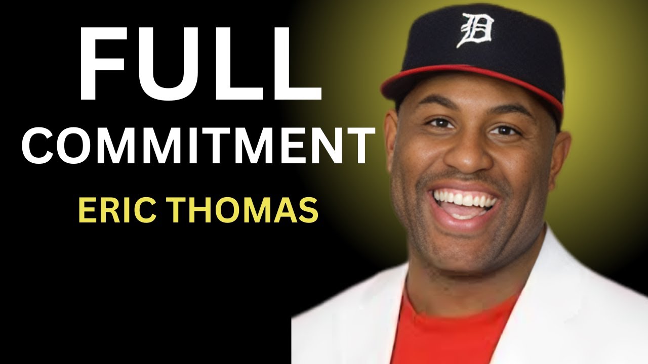 FULL COMMITMENT||THE BEST MOTIVATIONAL SPEECH ERIC THOMAS - YouTube