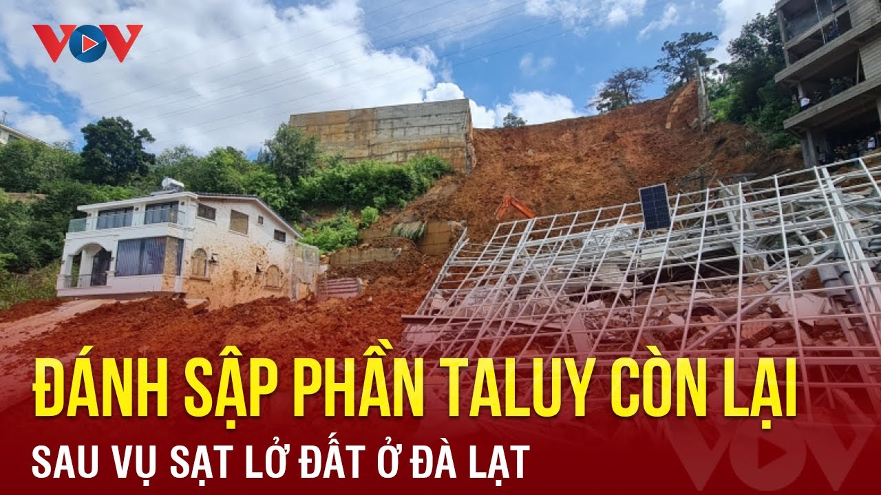 Đà Lạt đánh sập phần taluy còn lại sau vụ sạt lở đất | Báo Điện tử VOV ...
